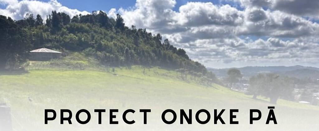 Protect Onoke Pā, Whangārei | OurActionStation