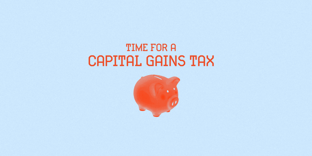 It's Time for a Capital Gains Tax! | OurActionStation