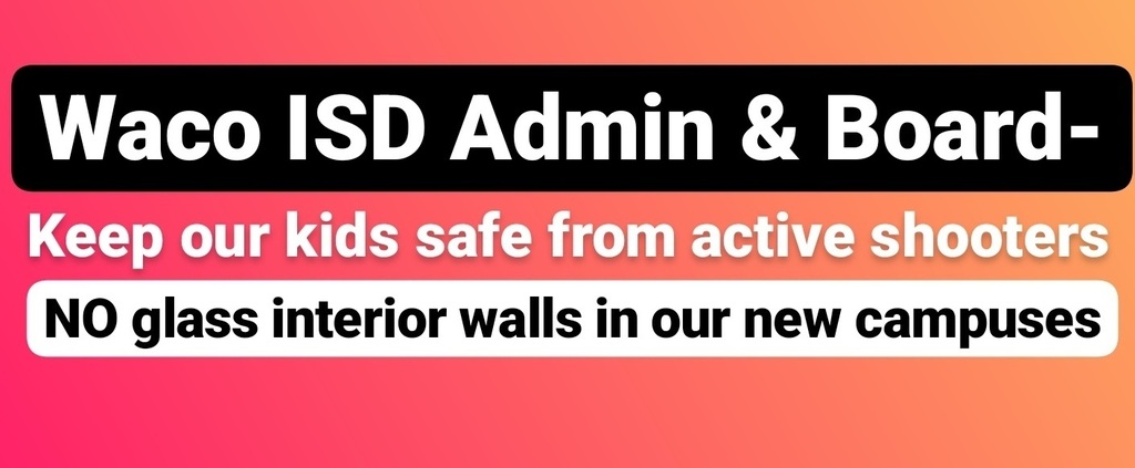 Protect Our Waco ISD Children- no glass walls in our new schools!! | MoveOn